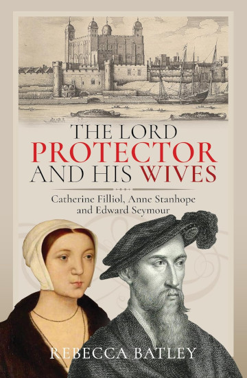 The Lord Protector and his wives: Catherine Filliol, Anne Stanhope and ...